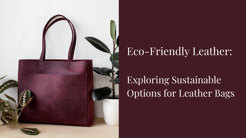 Eco-Friendly Leather: Exploring Sustainable Options for Leather Bags ...